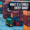 Single Entry Bond: What You Need to Know - USA Customs Clearance