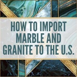 How To Import Marble And Granite To The U.S. | USA Customs Clearance