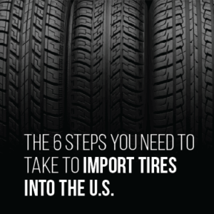 The 6 Steps You Need to Take to Import Tires Into the U.S. | USA ...