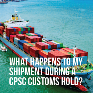 CPSC Customs Hold: What it is, How to Resolve, and More